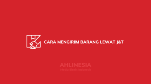 6 Cara Mengirim Barang Lewat J&T Express (Mudah & Cepat)
