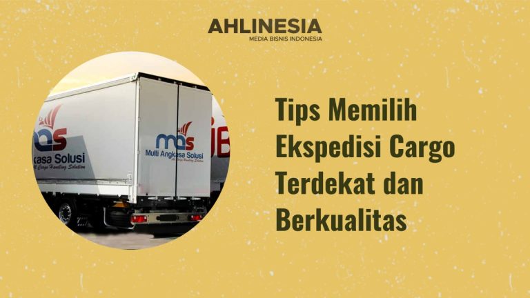 Tips Memilih Ekspedisi Cargo Terdekat dan Berkualitas