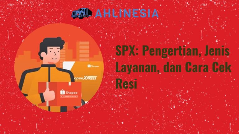 Apa Itu SPX: Pengertian, Jenis Layanan, dan Cara Cek Resi